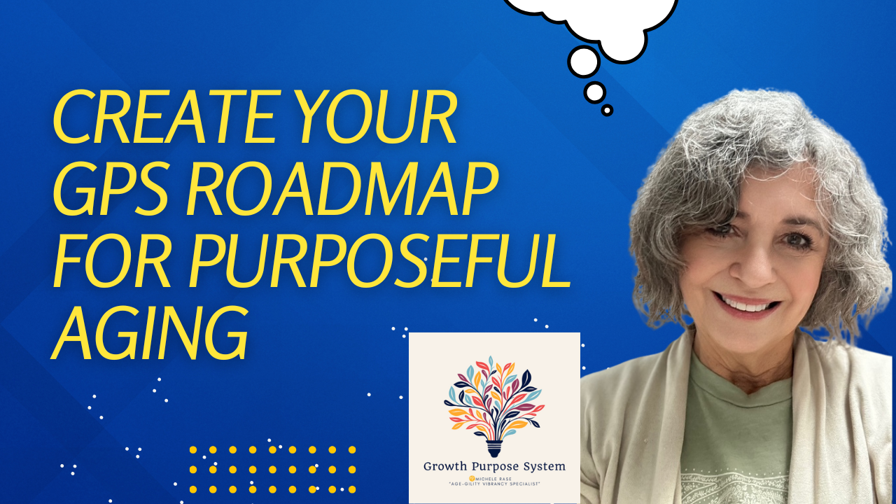 "Create Your GPS Roadmap to Purposeful Aging" - Michele Rase